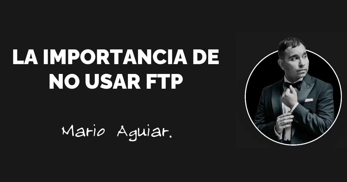 La importancia de NO usar FTP | Mario Aguiar
